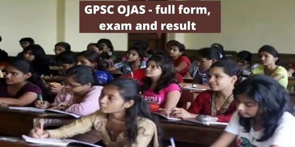 GPSC OJAS Exam 2021 | Gujarat PSC - Full Form & Result